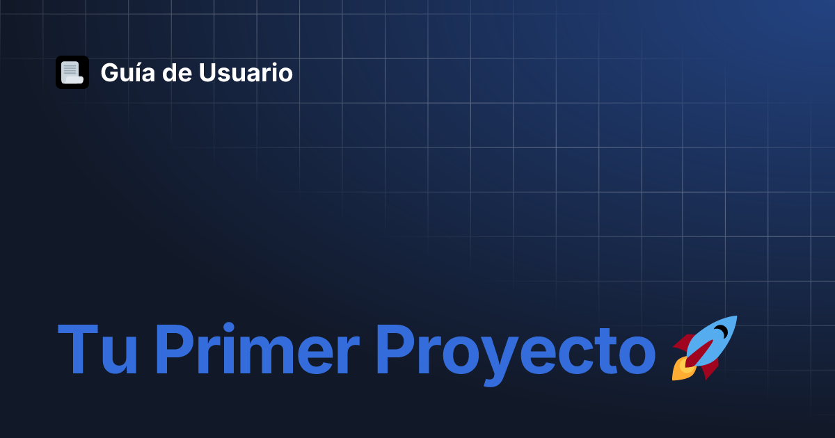 Tu Primer Proyecto 🚀 | Guía de Usuario Tu Primer Proyecto 🚀 | Guía de Usuario